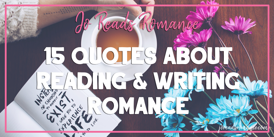 15 Quotes about Reading & Writing Romance - Jo Reads Romance
